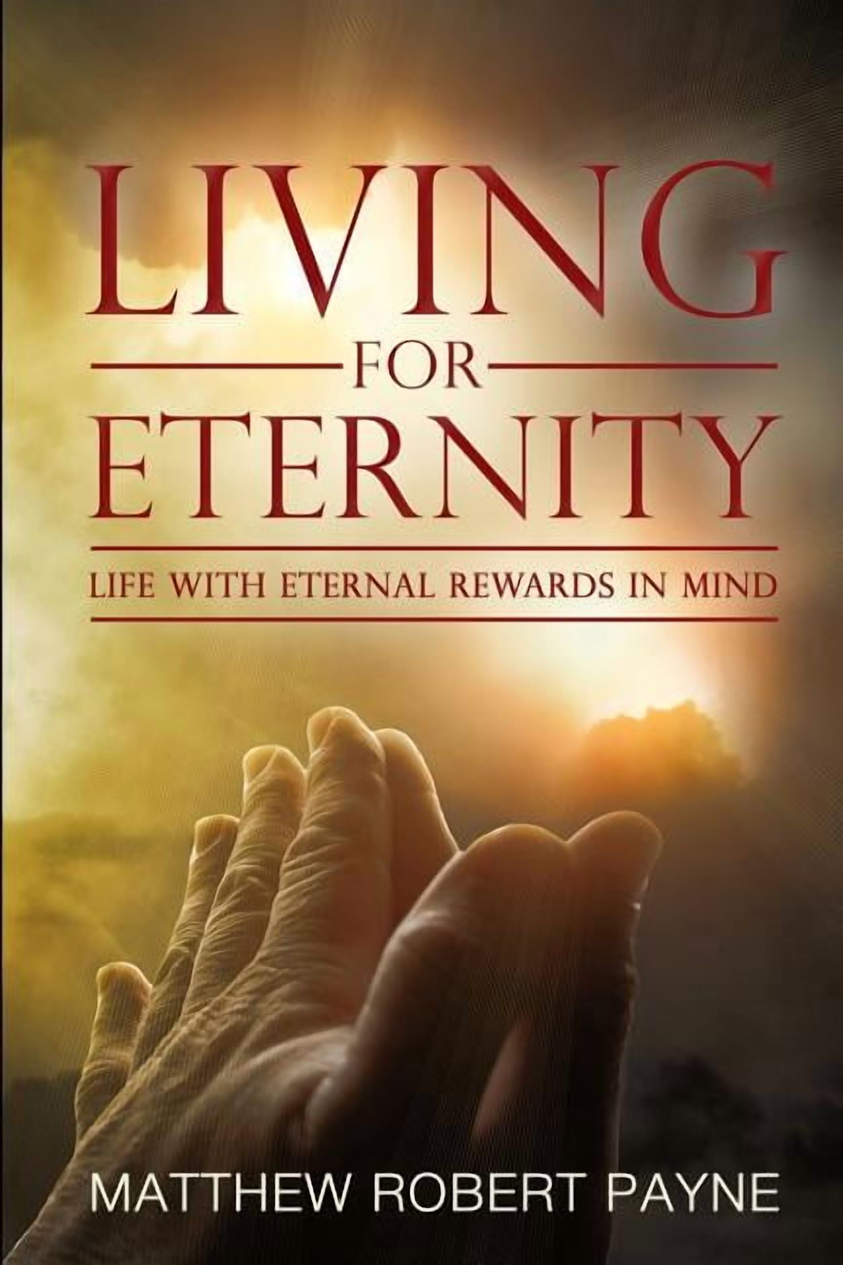 Living for Eternity: Life With Eternal Rewards In Mind, (Paperback ...