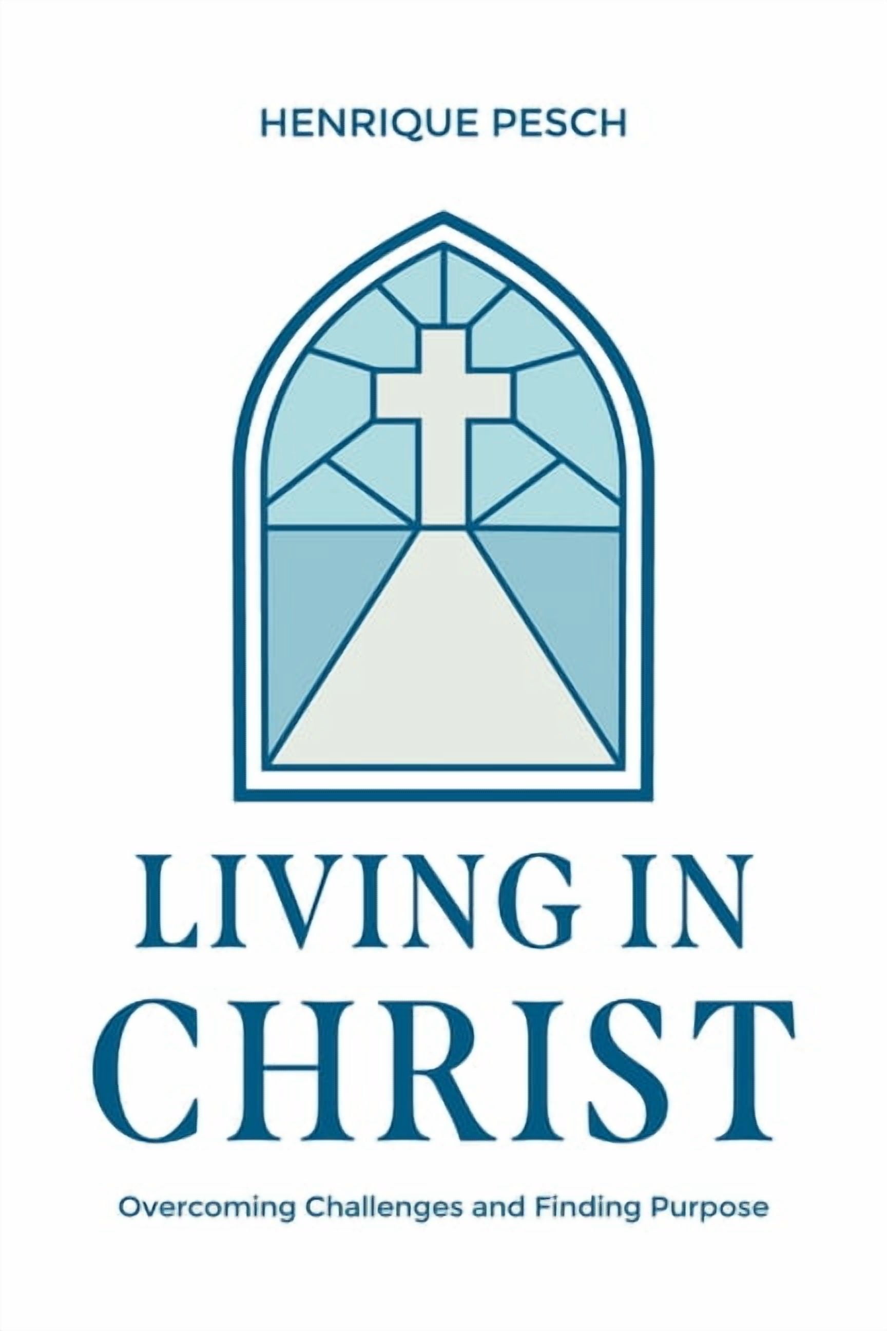 Living in Christ: Overcoming Challenges and Finding Purpose, (Hardcover ...