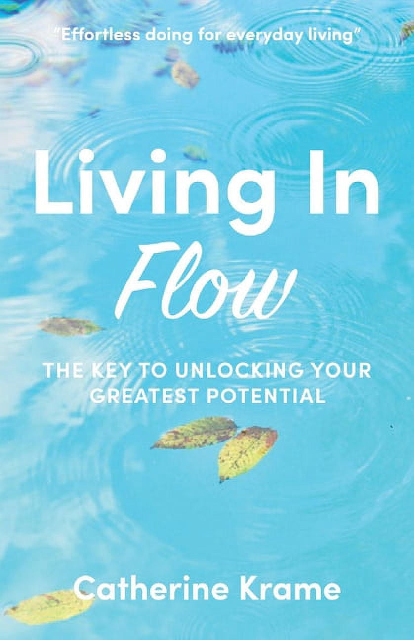 Living in Flow: The Key to Unlocking Your Greatest Potential Volume 1 ...