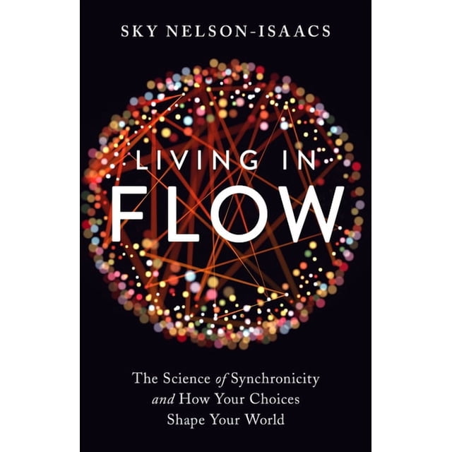 Living in Flow: The Science of Synchronicity and How Your Choices Shape ...