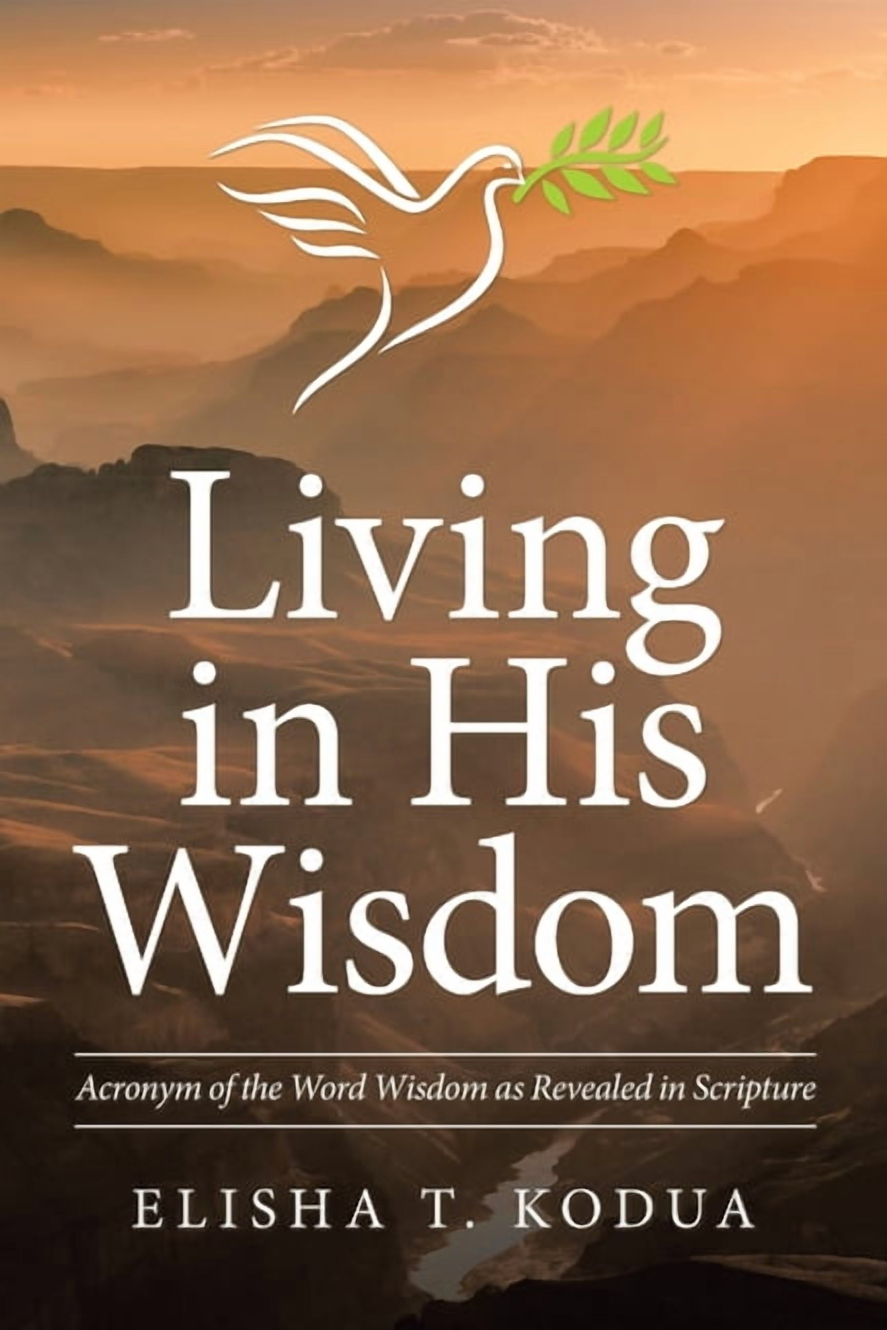 Living in His Wisdom : Acronym of the Word Wisdom As Revealed in ...