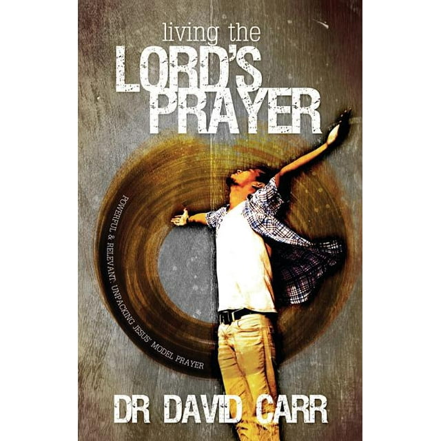 Living the Lord's Prayer : Powerful and Relevant: Unpacking Jesus ...