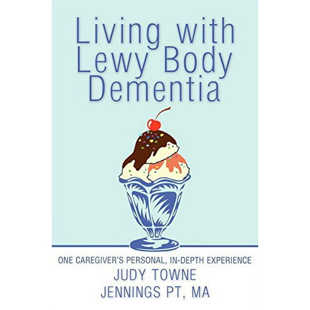 Living with Lewy Body Dementia: One Caregiver's Personal, In-Depth ...