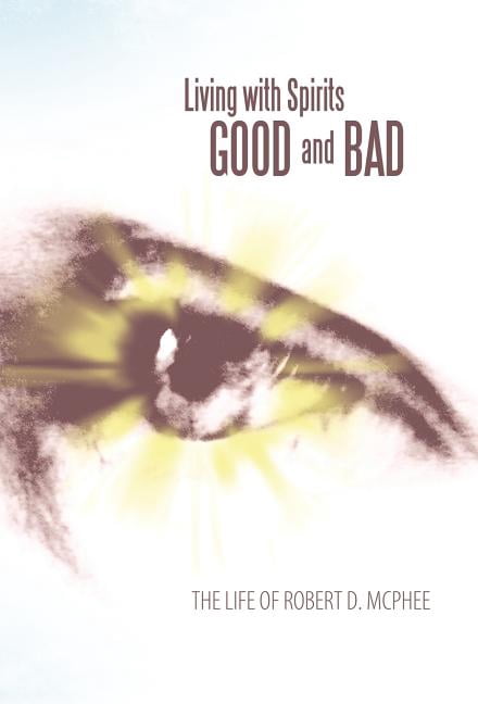 Living with Spirits Good and Bad: The Life of Robert D. McPhee ...