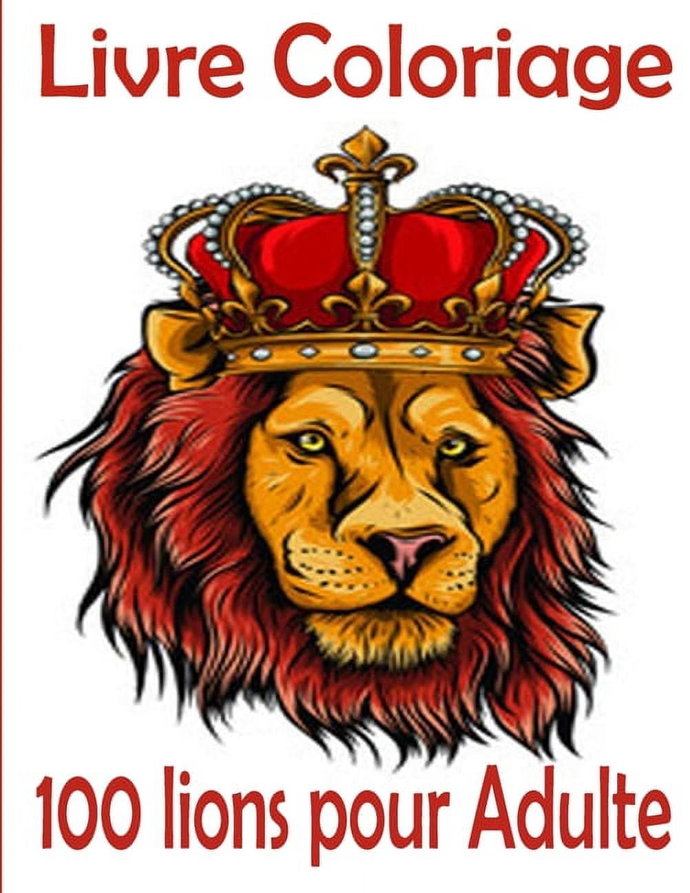 Livre Coloriage 100 lions pour Adulte: 100 Super pages a colorier pour ...