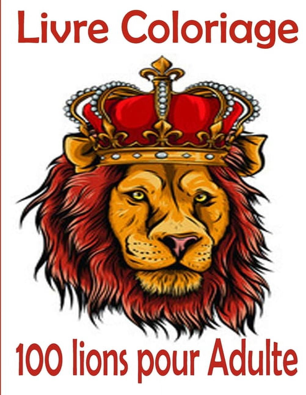 Livre Coloriage 100 lions pour Adulte: 100 Super pages a colorier pour ...