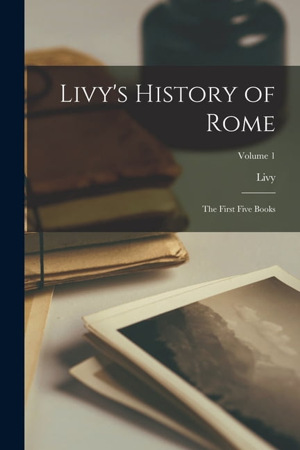 Livy's History of Rome: The First Five Books; Volume 1, (Paperback ...