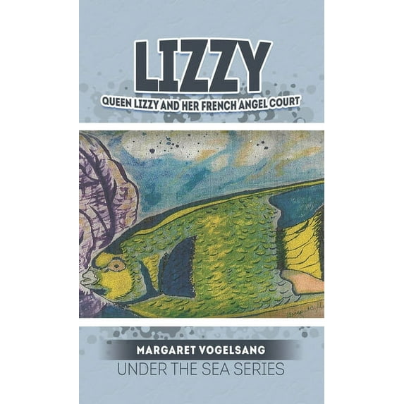 Lizzy: Queen Lizzy and Her French Angel Court: Under the Sea Series ...
