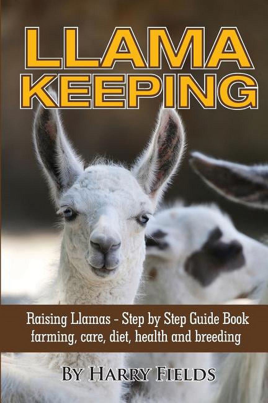 Llama Keeping - Raising Llamas - Step by Step Guide Book... Farming, Care, Diet, Health and ...