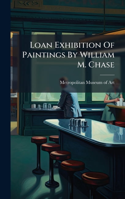 Loan Exhibition Of Paintings By William M. Chase, (Hardcover) - Walmart.com