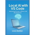 Local AI with VS Code: Mastering Private, Offline LLM Development: Run ...