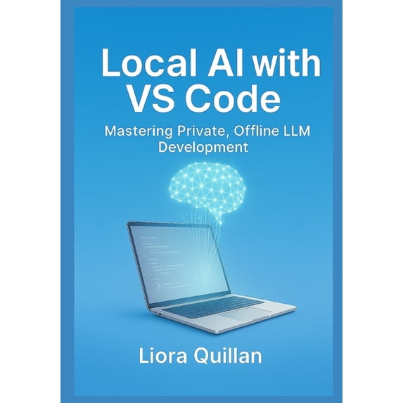 Local AI with VS Code: Mastering Private, Offline LLM Development: Run ...