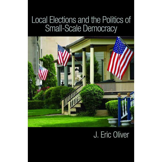 Local Elections and the Politics of Small-Scale Democracy, (Paperback ...