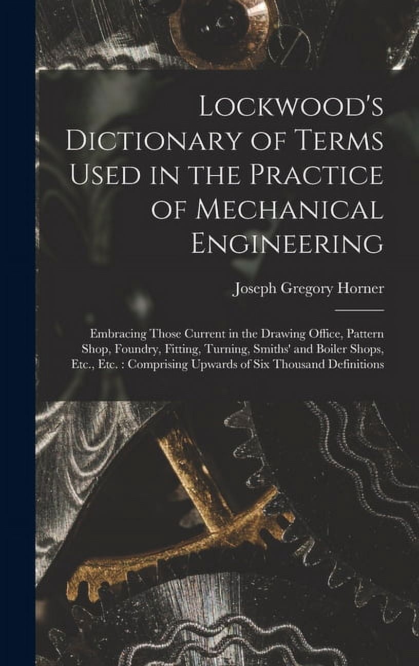 Lockwood's Dictionary of Terms Used in the Practice of Mechanical ...
