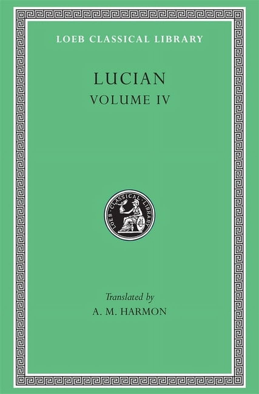 Loeb Classical Library: Lucian, Volume IV: Anacharsis or Athletics ...