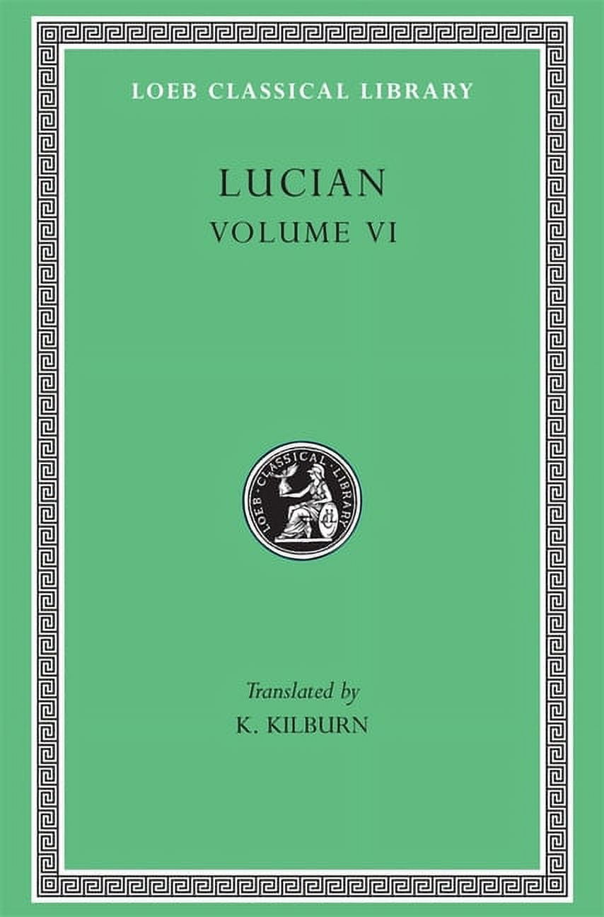Loeb Classical Library: Lucian, Volume VI: How to Write History. the ...