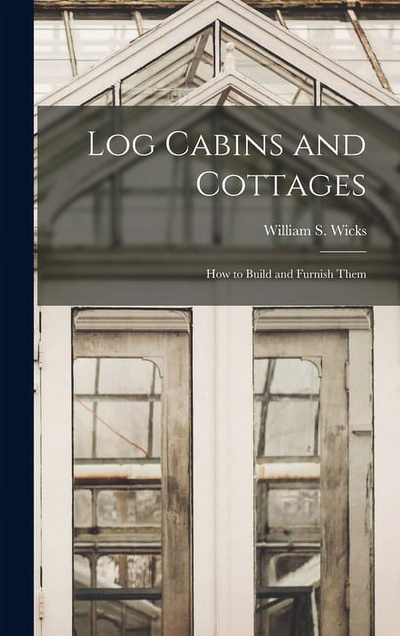 Log Cabins and Cottages : How to Build and Furnish Them (Hardcover ...