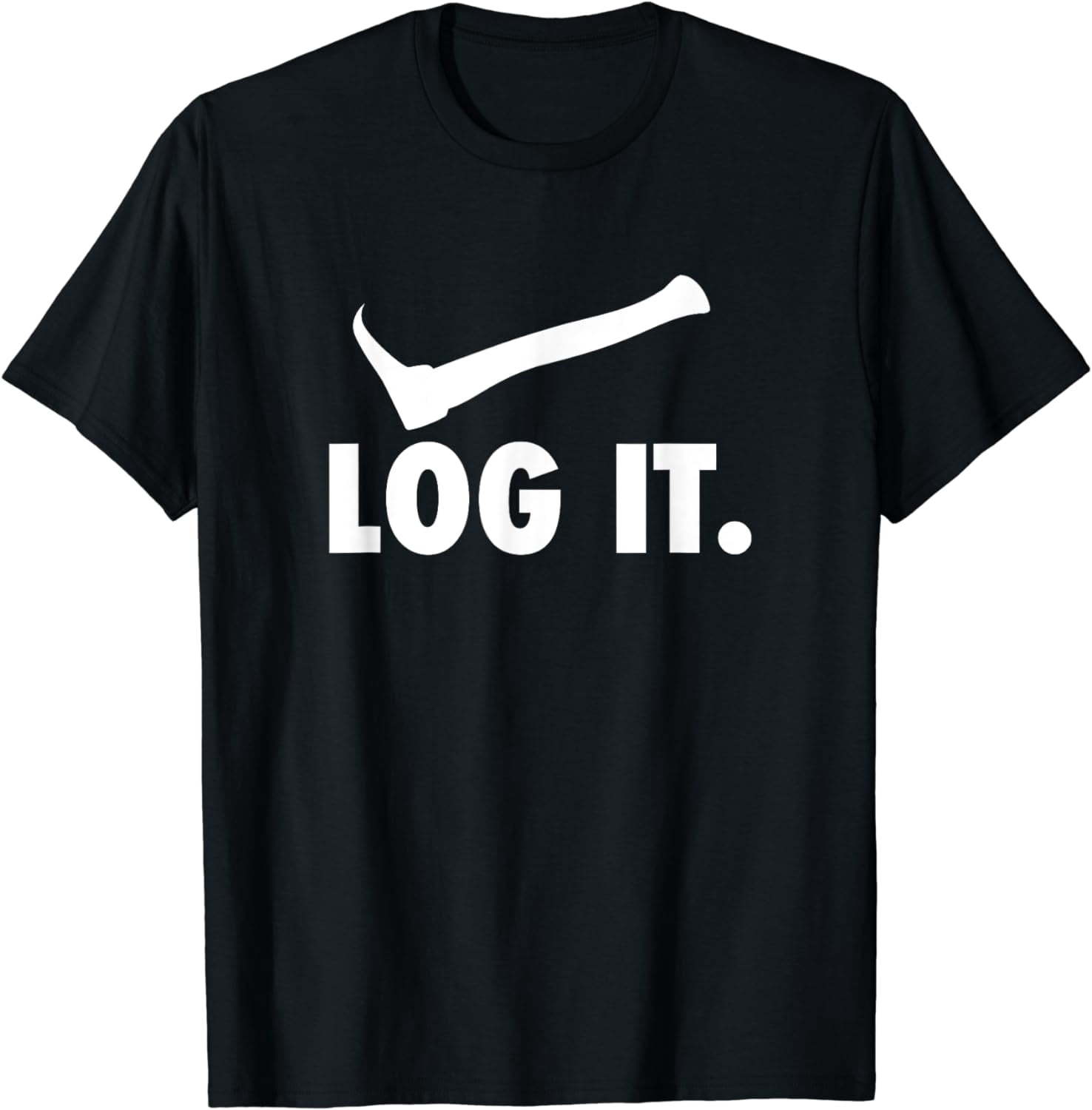 Log It - Axe Lumberjack Woodworker Woodcutter Sawmill Worker T-Shirt ...