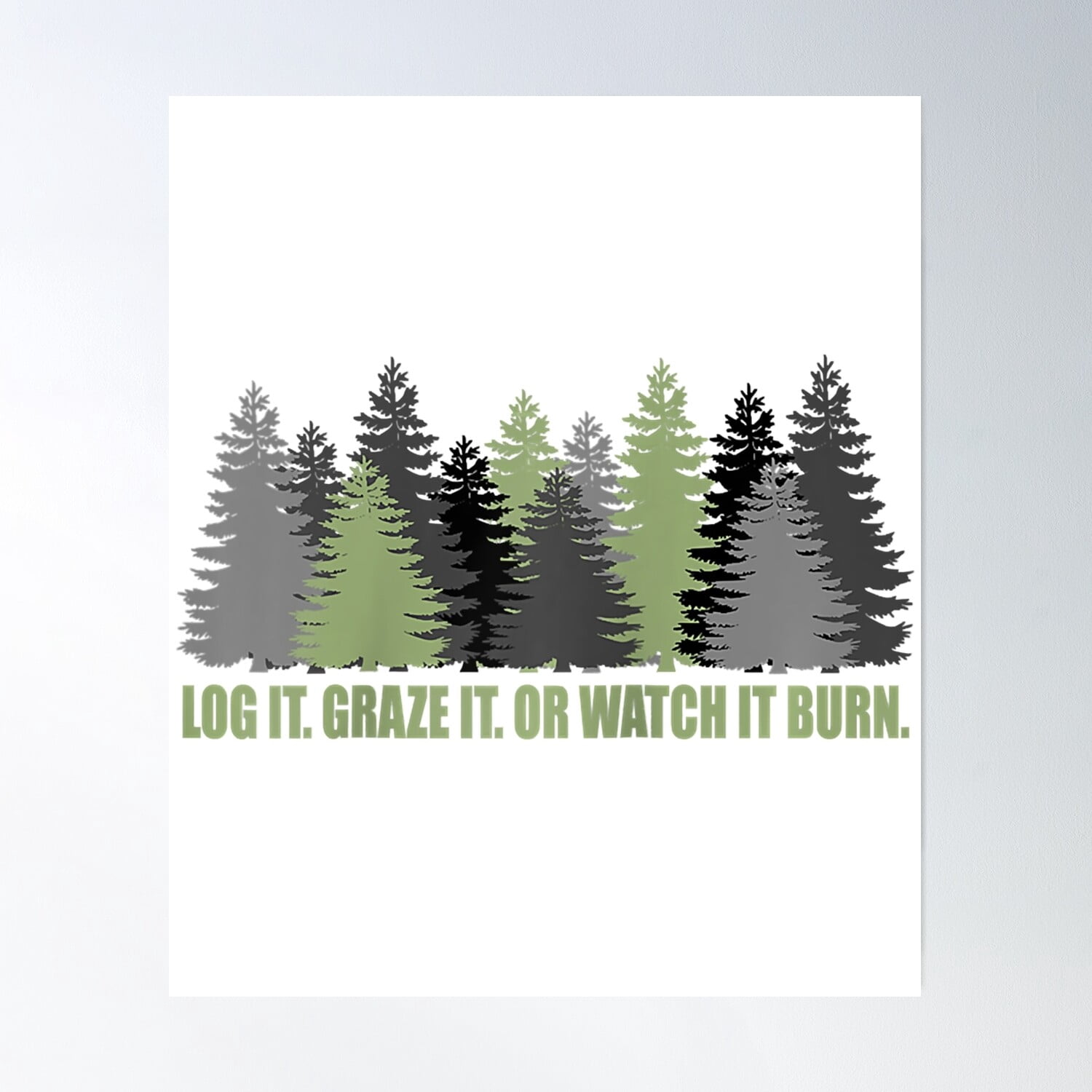 Log It Graze It Or Watch It Burn Poster Wall Art, Modern Wall Decor ...