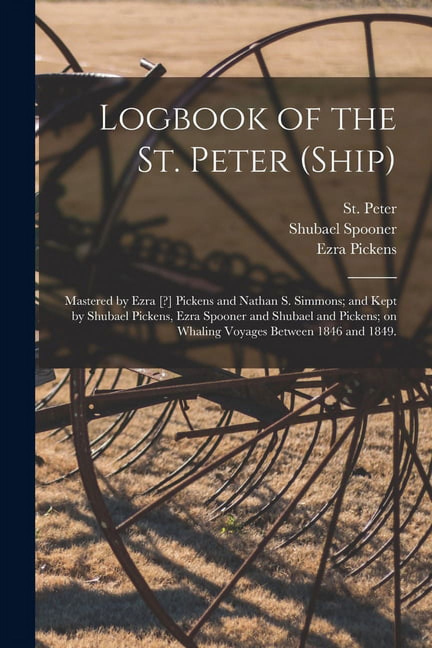 Logbook of the St. Peter (Ship); Mastered by Ezra [?] Pickens and ...