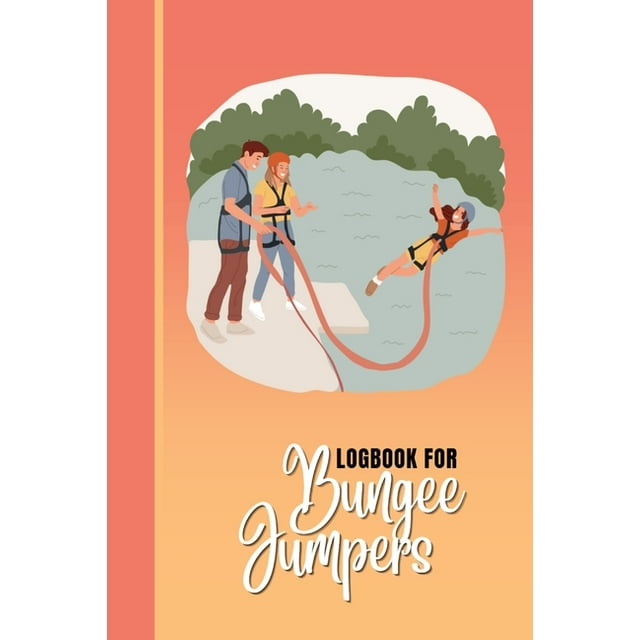 Logbook for Bungee Jumpers: This bungee jumping logbook is the ultimate ...