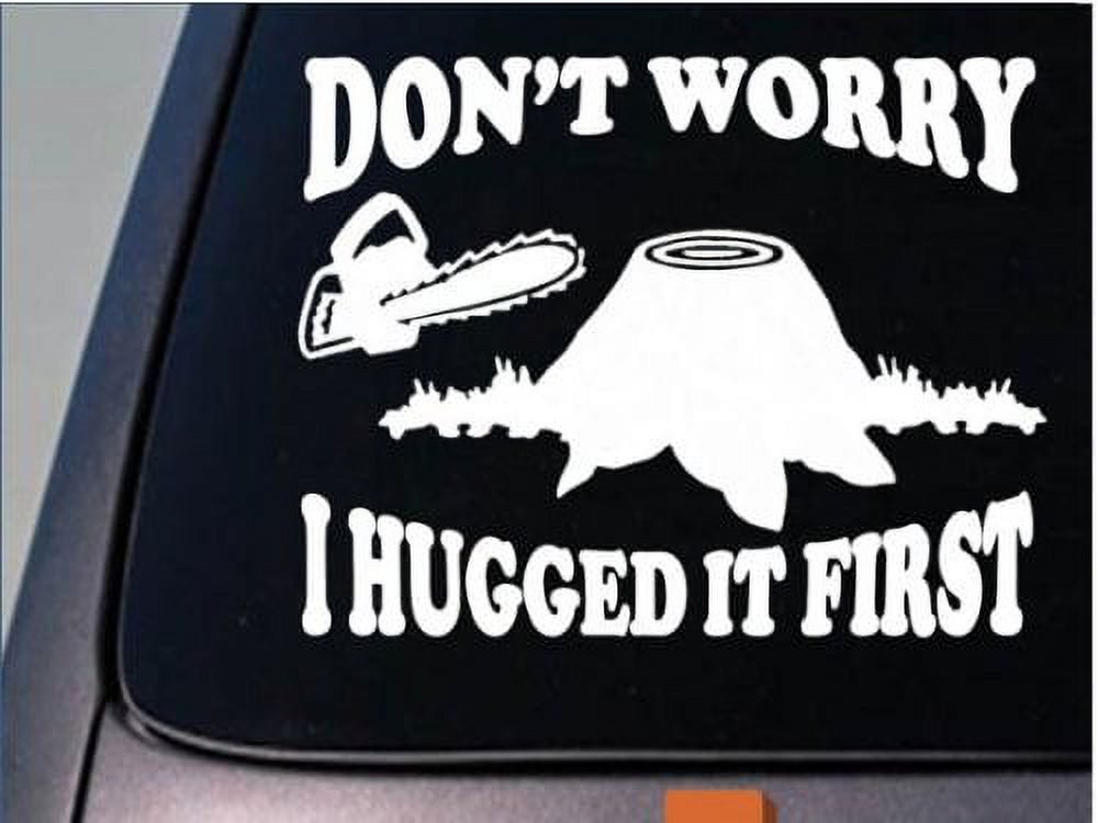 Logger Don't Worry I Hugged it First Sticker Decal Vinyl Lumberjack ...