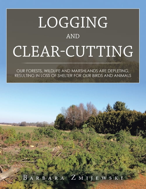 Logging and Clear-Cutting: Our Forests, Wildlife and Marshlands Are ...
