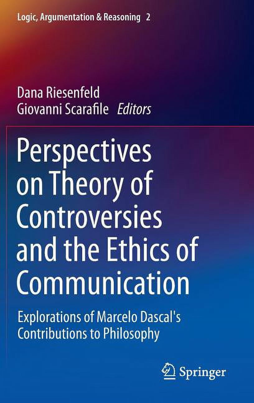Logic Argumentation And Reasoning Perspectives On Theory Of Controversies And The Ethics Of