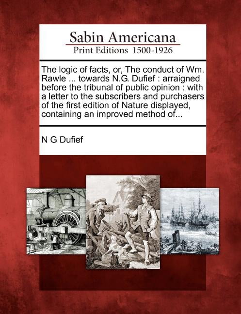 The Logic of Facts, Or, the Conduct of Wm. Rawle ... Towards N.G ...