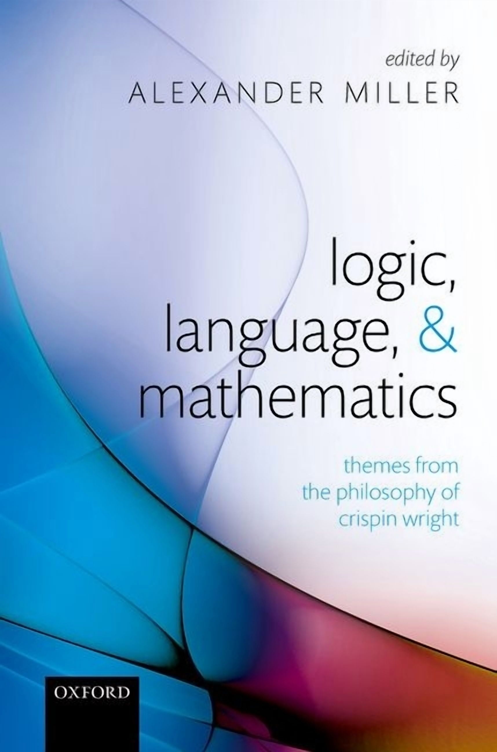Logic, Language, and Mathematics: Themes from the Philosophy of Crispin ...