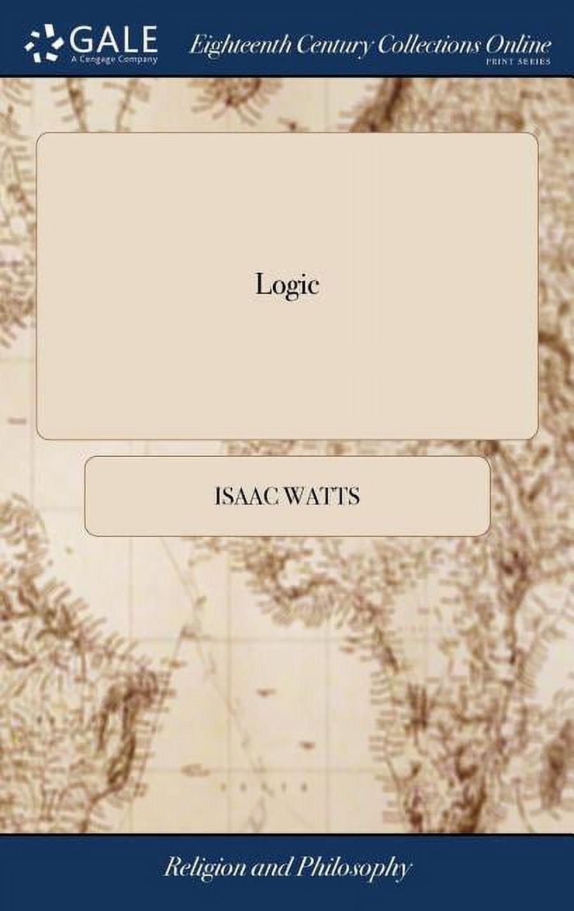Logic: Or, the Right use of Reason in the Inquiry After Truth. ... By ...