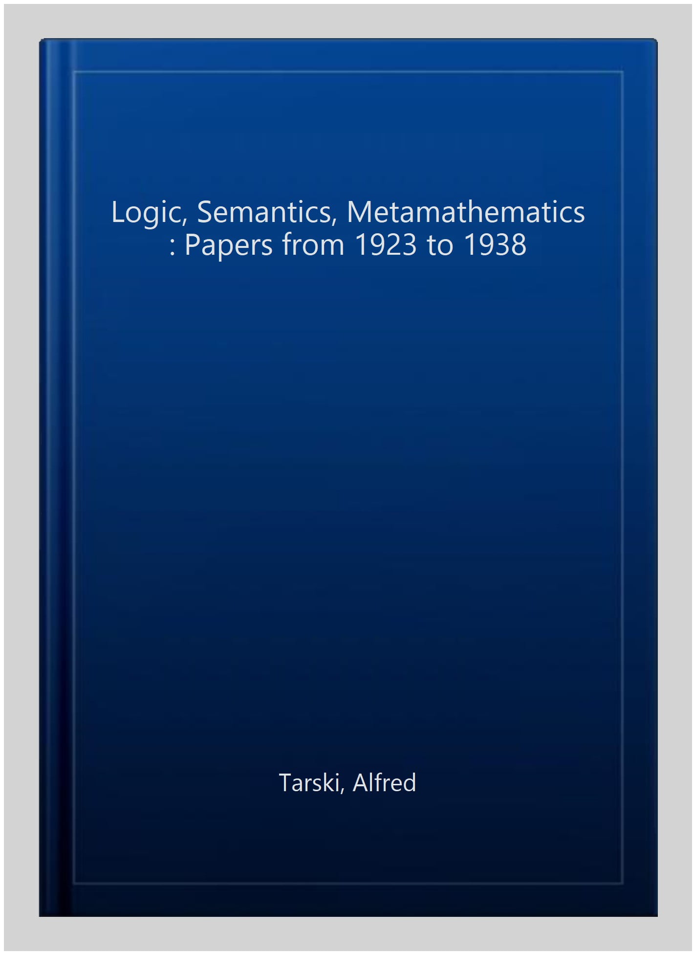 Logic, Semantics, Metamathematics : Papers from 1923 to 1938 (Edition 2 ...