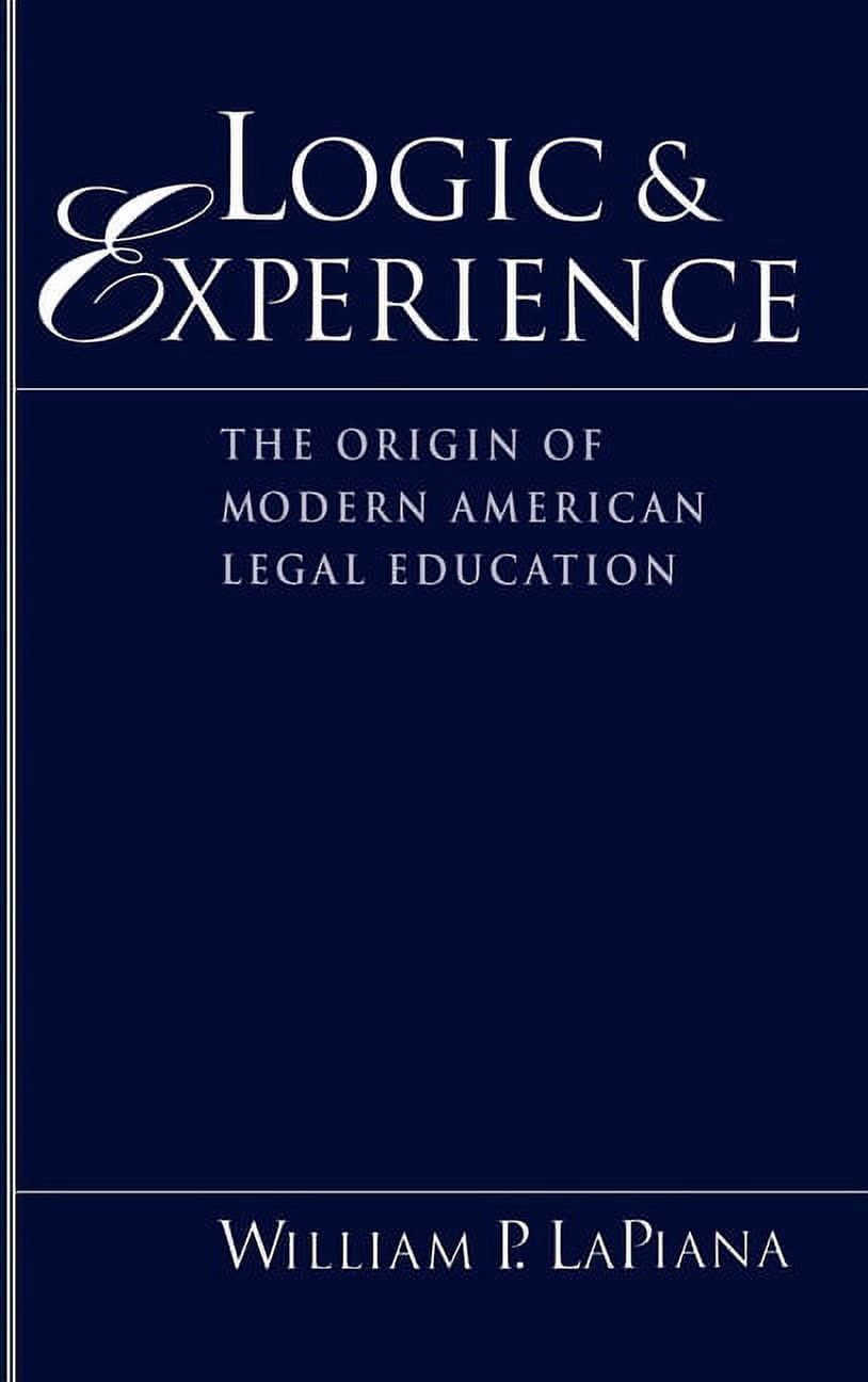 Logic and Experience: The Origin of Modern American Legal Education ...