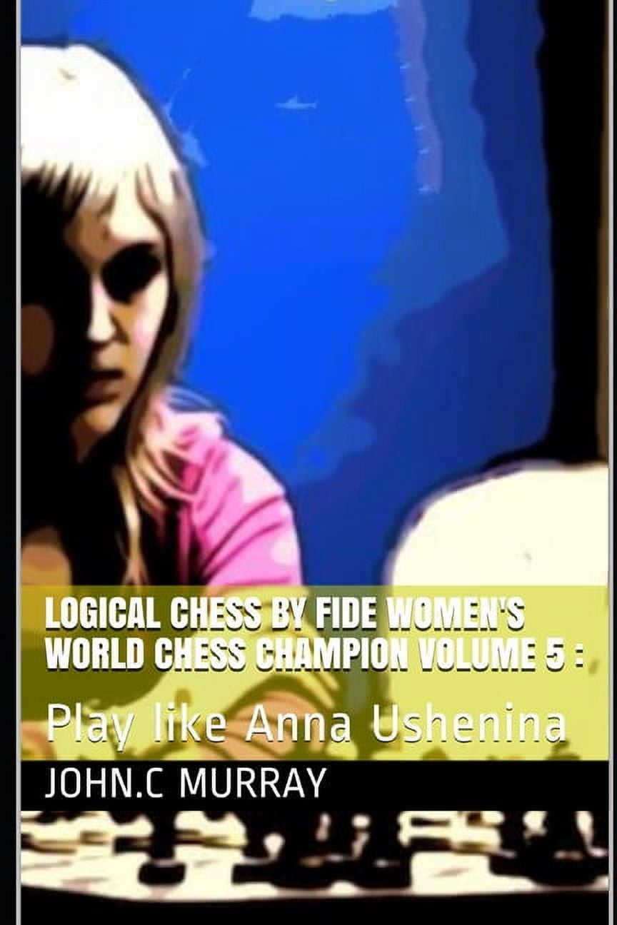 Logical Chess by Fide Women's World Chess Champion : Play like Anna ...
