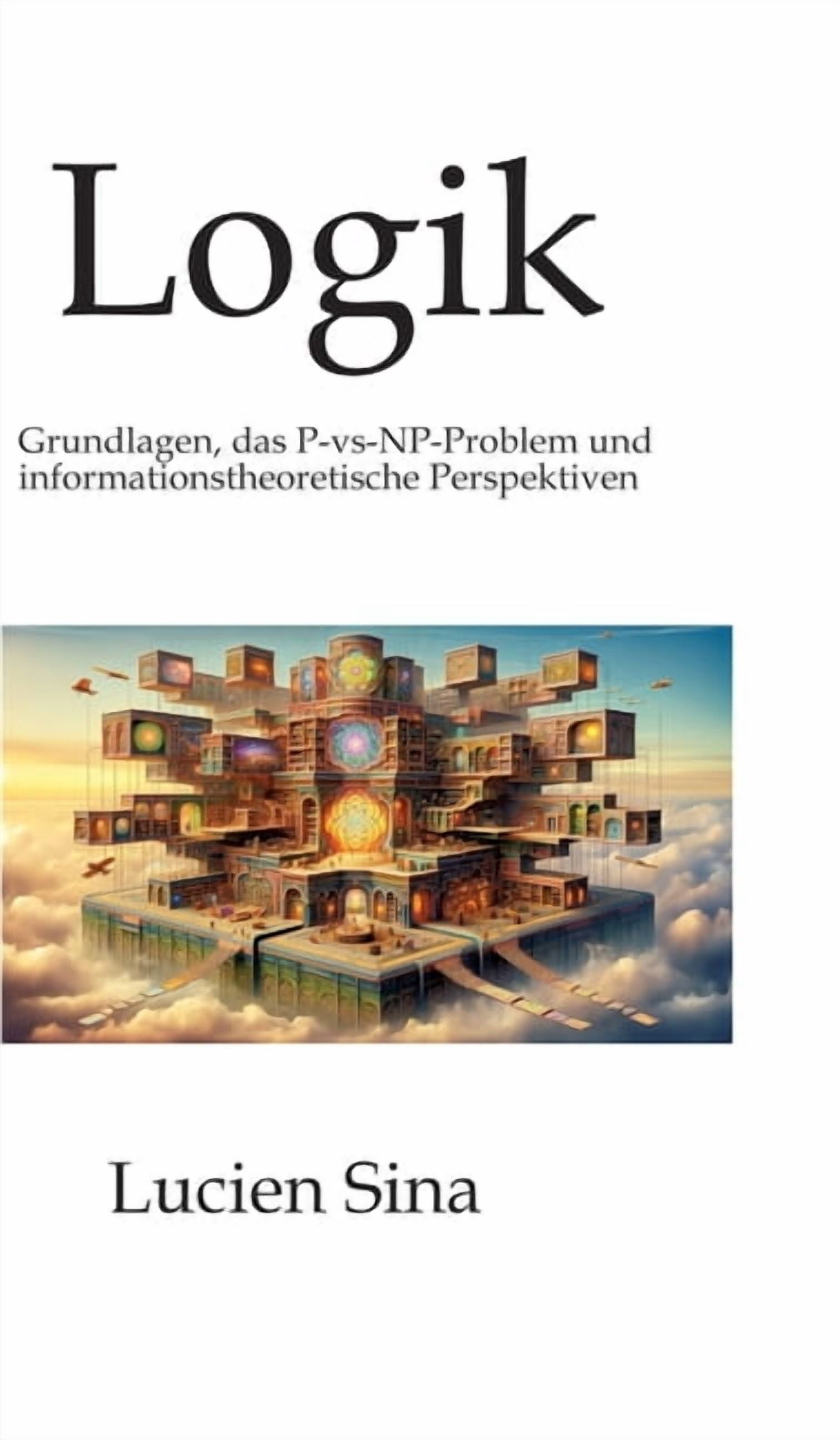 Logik: Grundlagen, das P-vs-NP-Problem und informationstheoretische ...