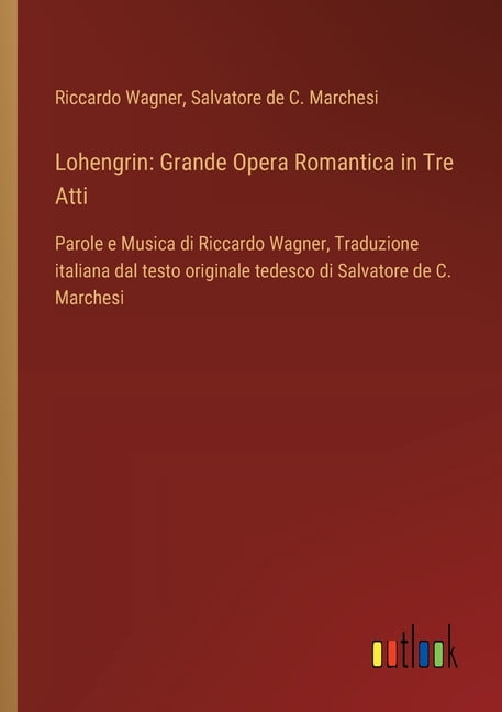 Lohengrin: Grande Opera Romantica in Tre Atti: Parole e Musica di ...