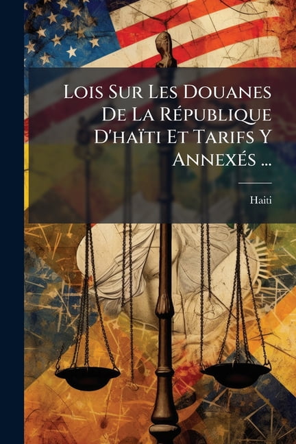 Lois Sur Les Douanes De La République D'haïti Et Tarifs Y Annexés ...