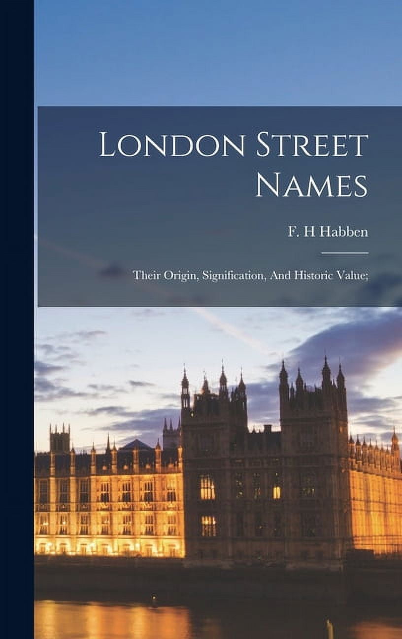 London Street Names; Their Origin, Signification, And Historic Value ...