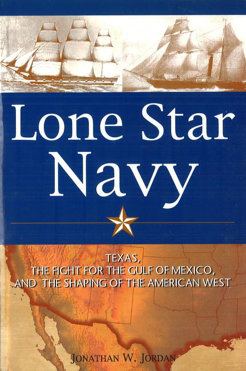 Lone Star Navy: Texas, the Fight for the Gulf of Mexico, and the ...