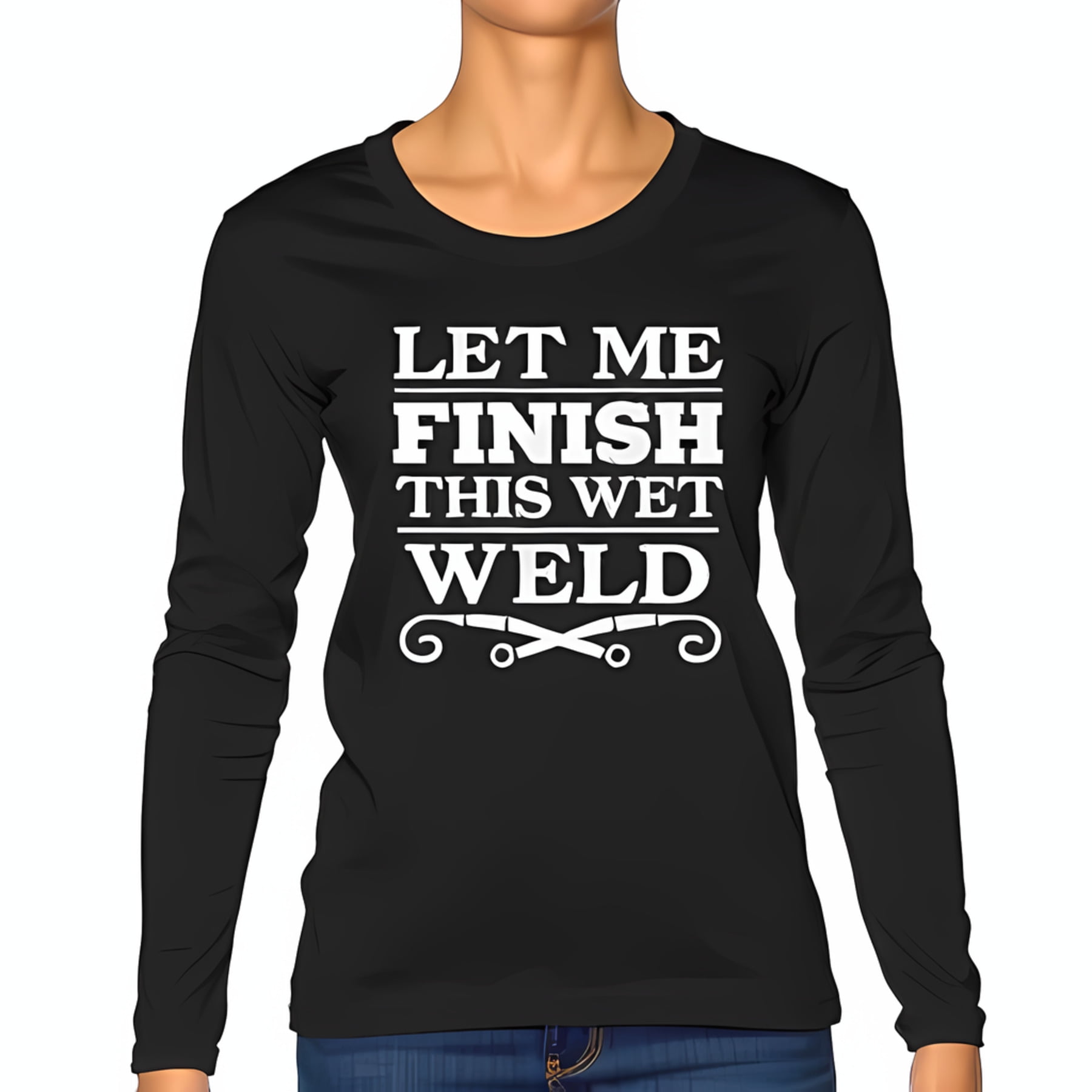 Long Sleeve Black T-Shirt for Welders - " LET ME FINISH THIS WET WELD ...