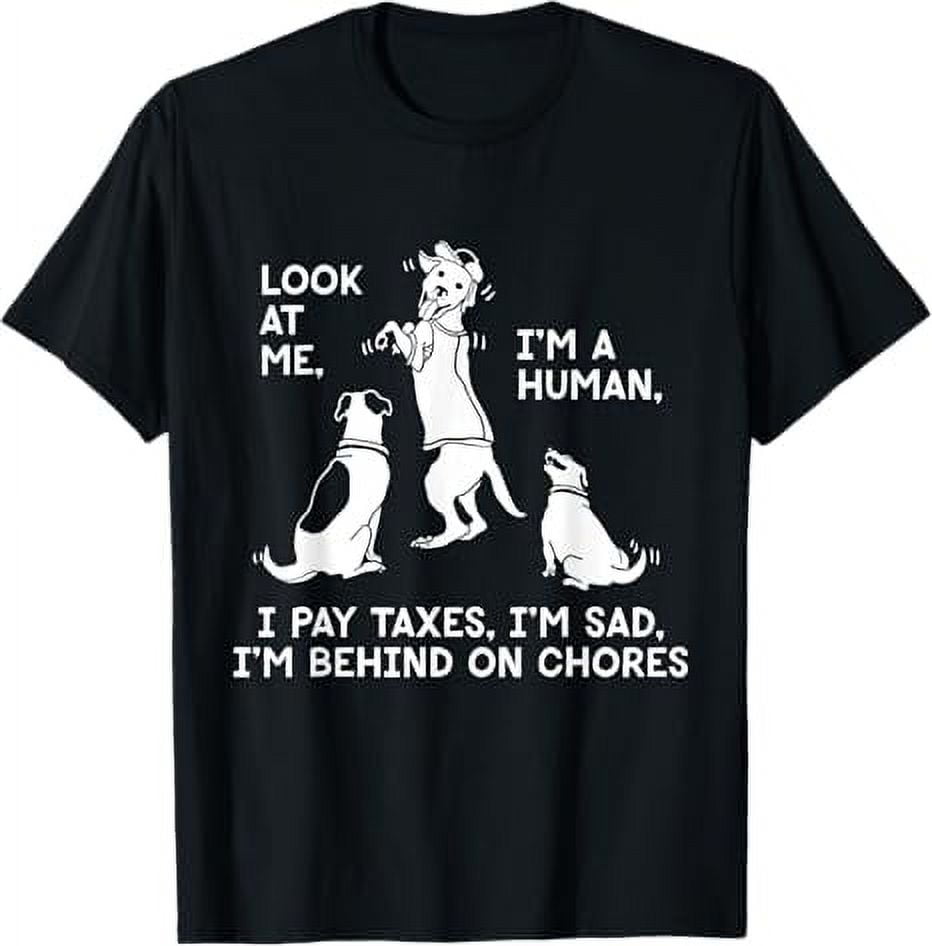 Look At Me. I'm A Human. I Pay Taxes, I'm Sad Apparel T-Shirt - Walmart.com