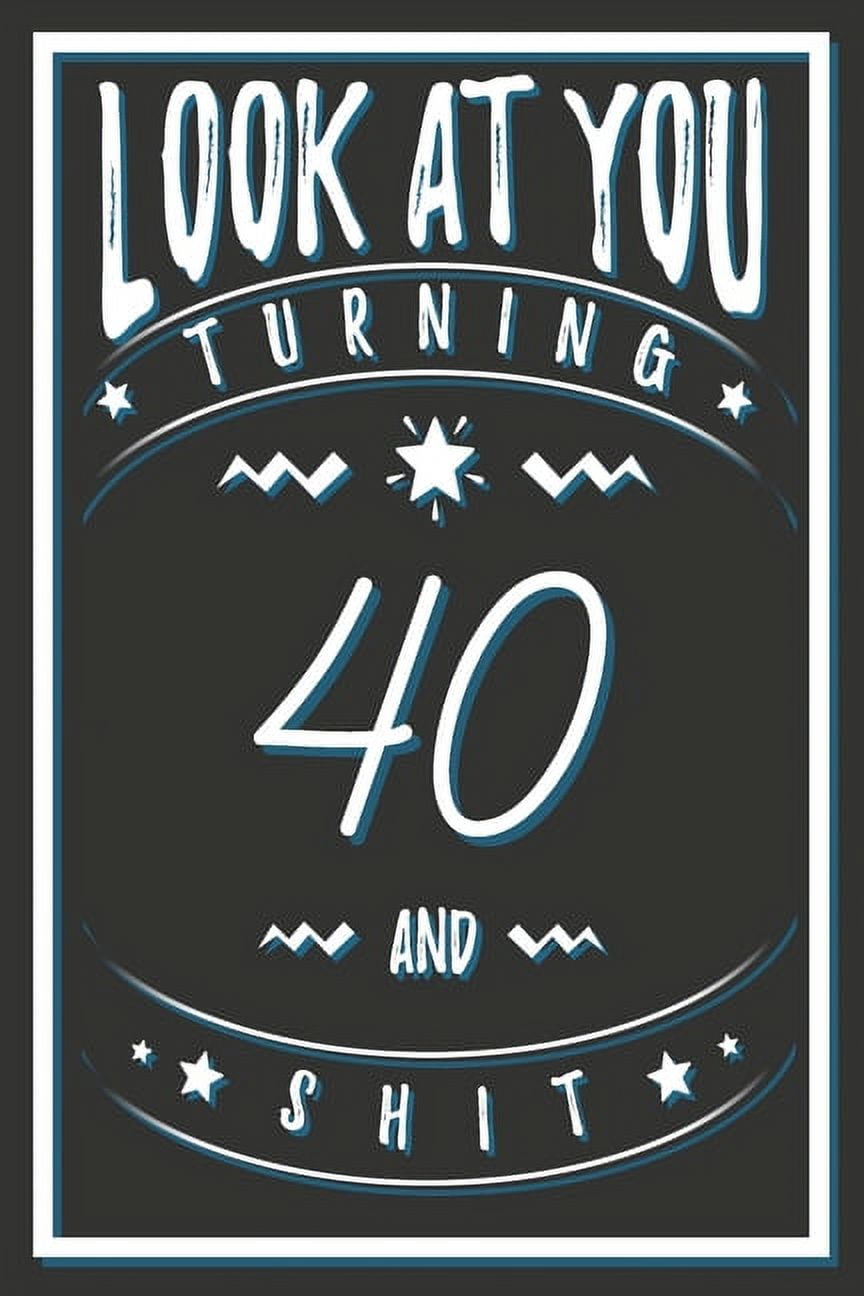 Look At You Turning 40 And Shit: 40 Years Old Gifts. 40th Birthday ...