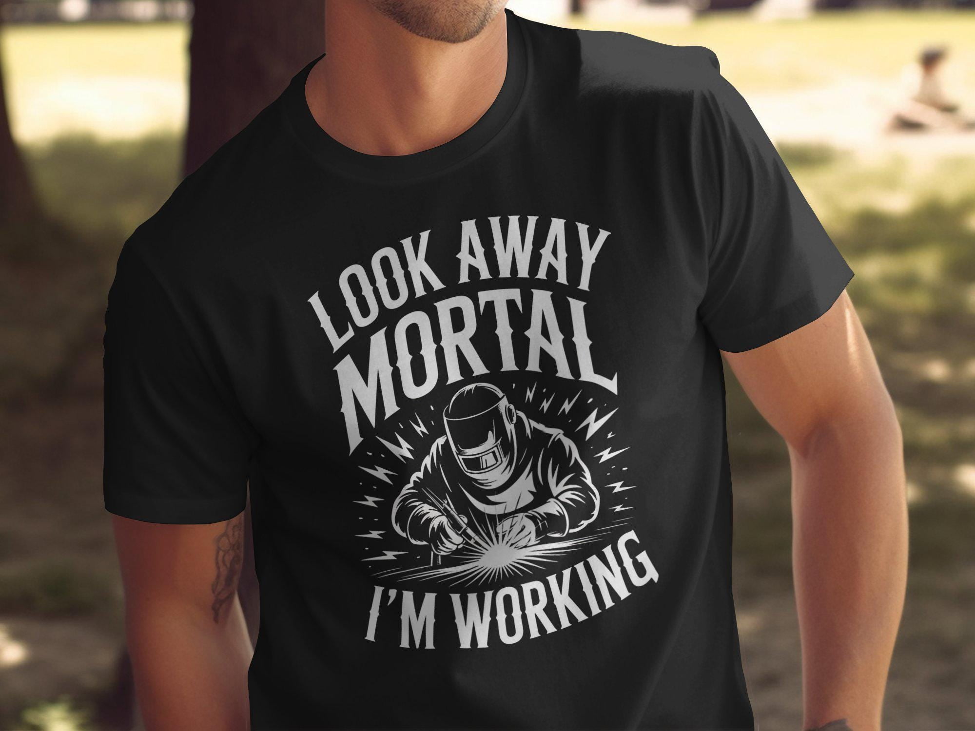 Look Away Mortal I’m Working Tee, Funny Welder Hoodie, Metalworker Gift ...