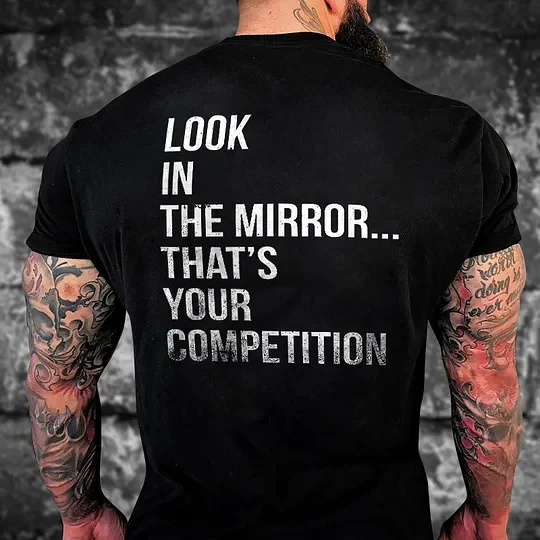 Look In The Mirror That's Your Competition Motivational Gym T-Shirt Men ...