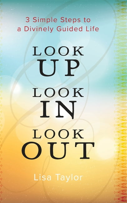 Look UP Look IN Look OUT: 3 Simple Steps to a Divinely Guided Life ...