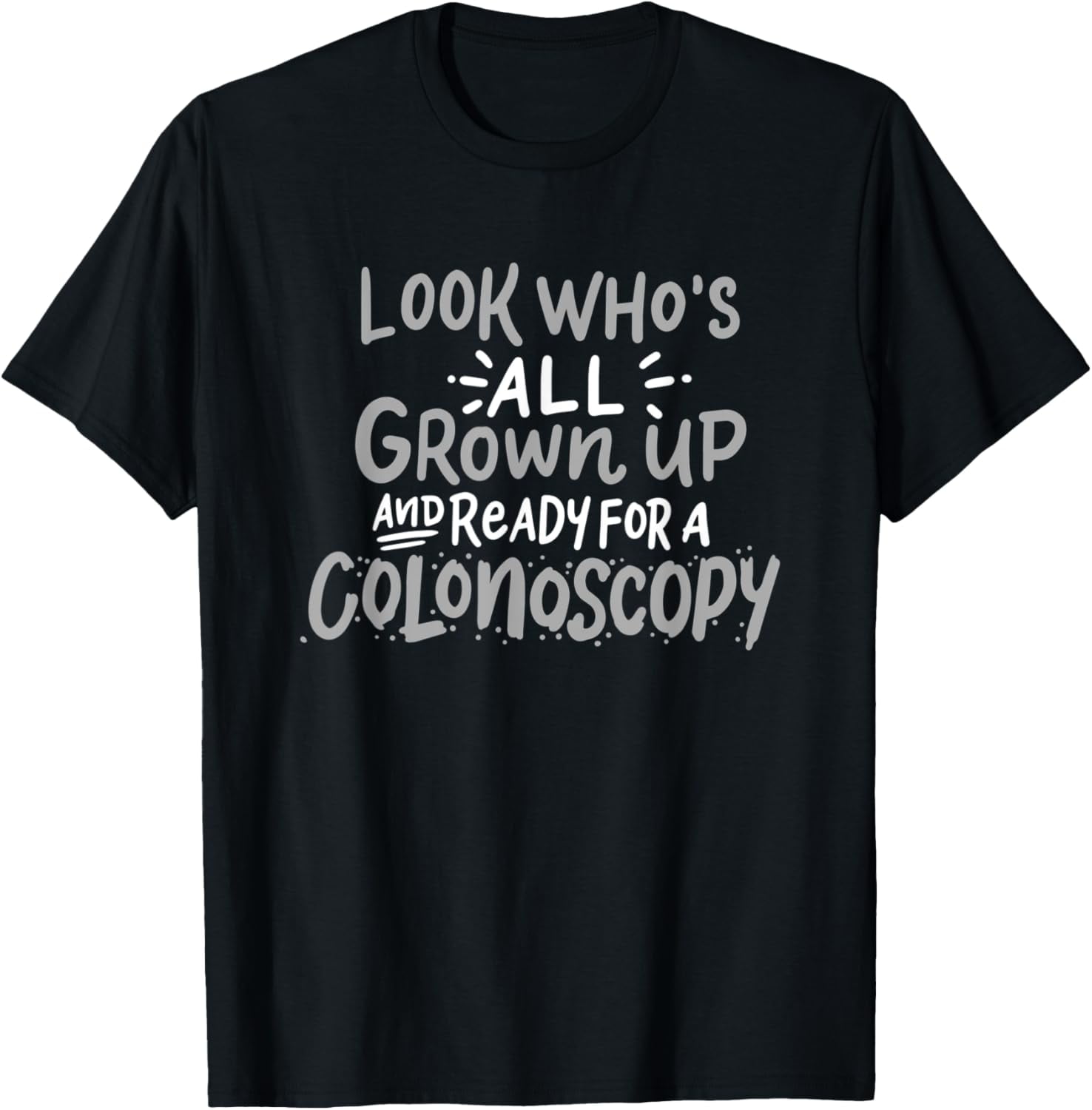 Look Who's All Grown Up And Ready For A Colonoscopy Gift T-Shirt ...