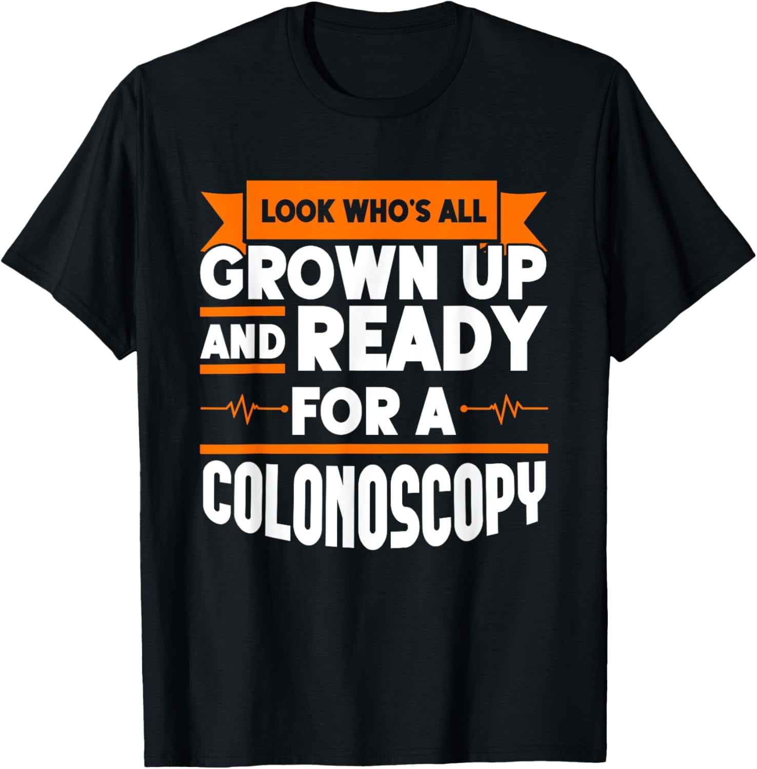 Look Who's All Grown Up And Ready For A Colonoscopy Quote T-Shirt ...