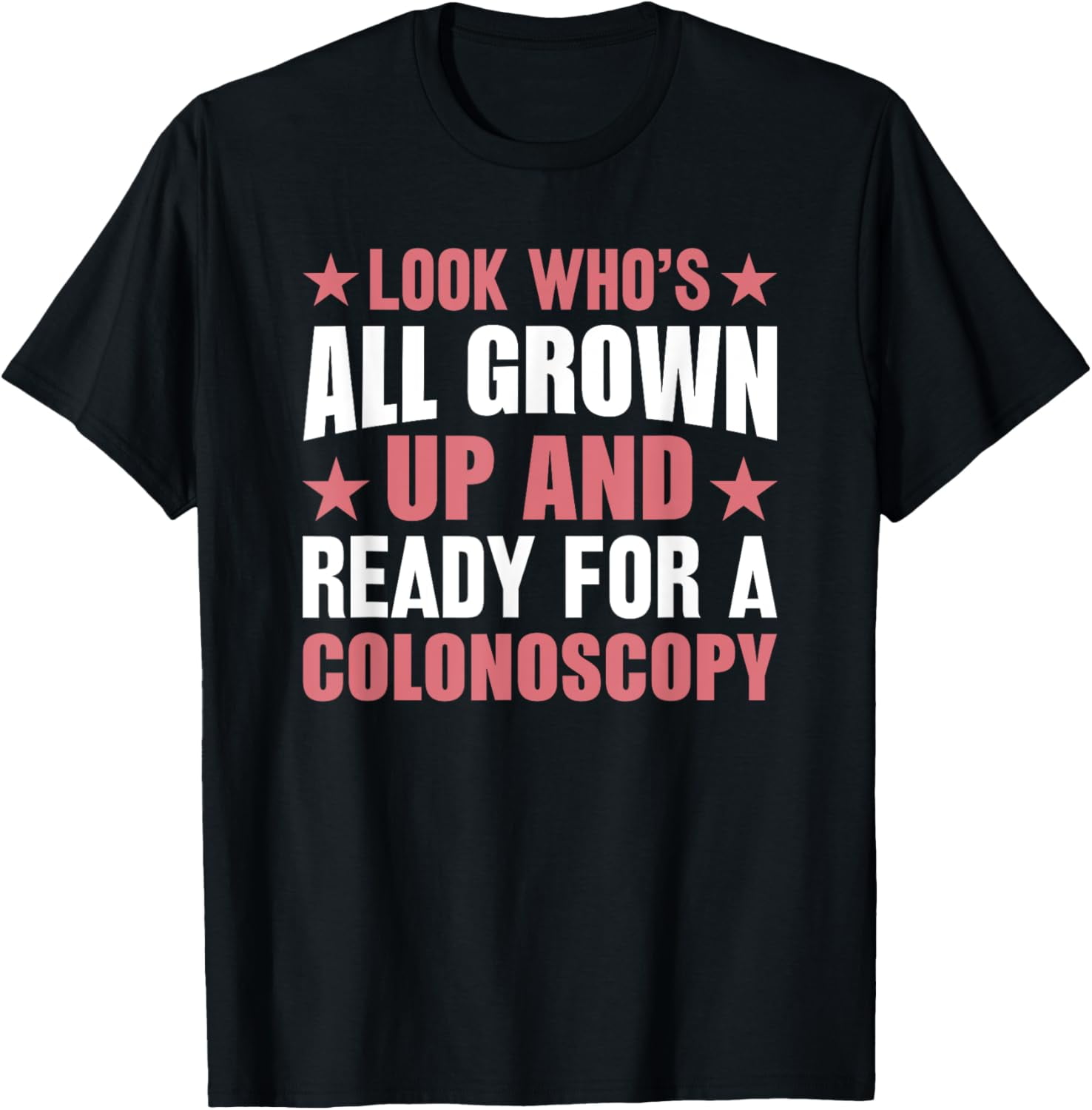 Look Who's All Grown Up And Ready For A Colonoscopy T-Shirt - Walmart.com