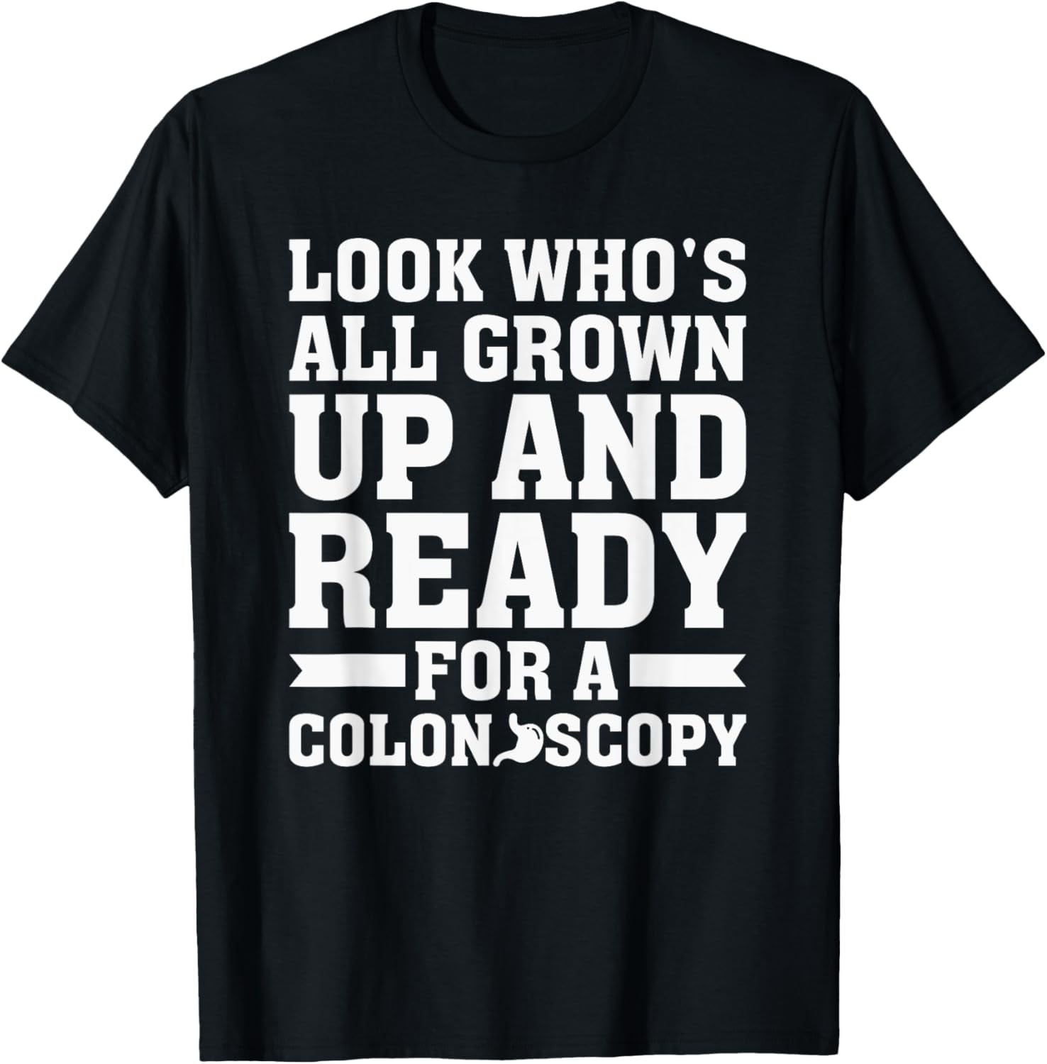 Look Who's All Grown Up And Ready For A Colonoscopy T-Shirt - Walmart.com