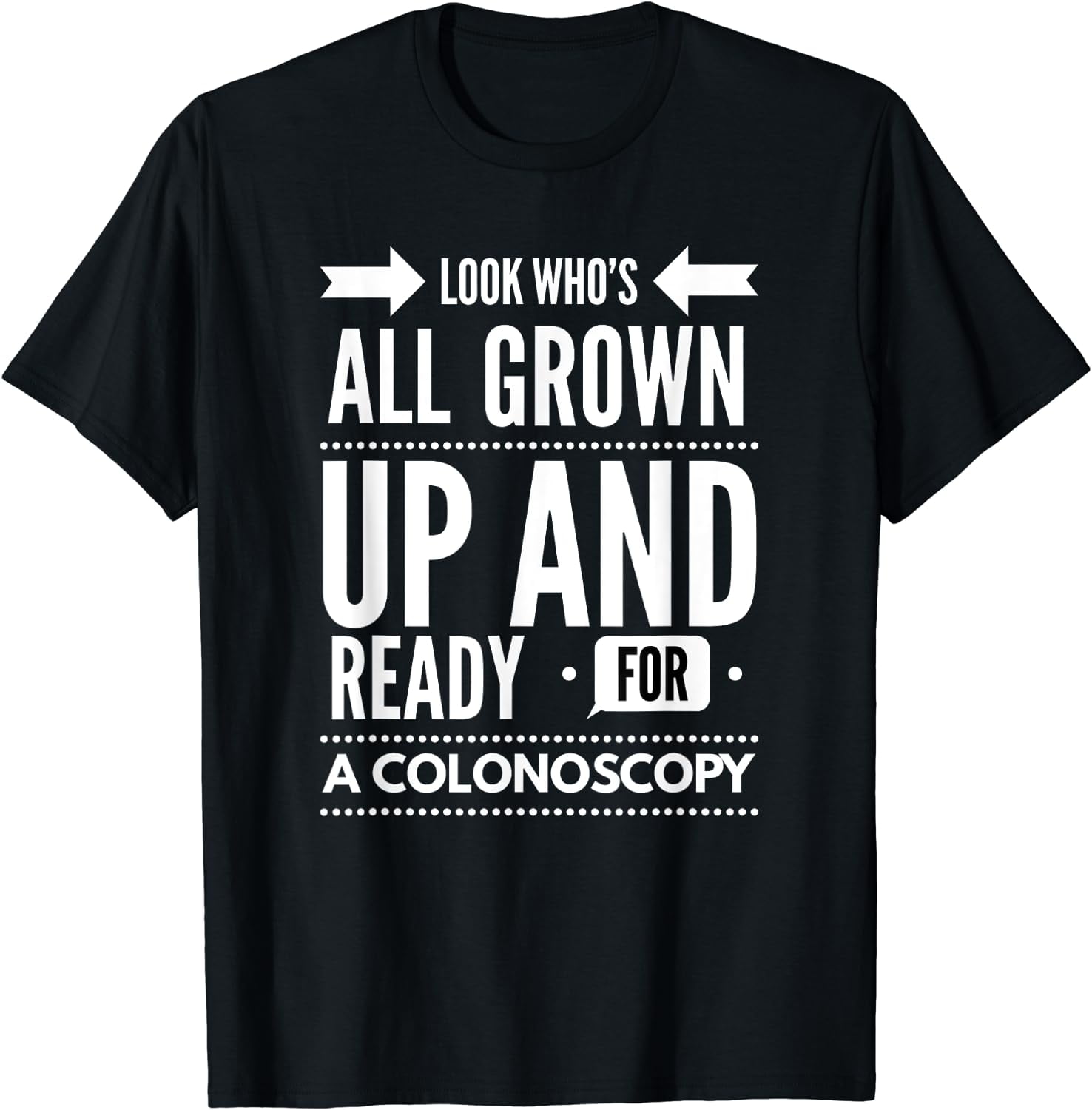 Look Who's All Grown Up And Ready For A Colonoscopy T shirt T-Shirt ...